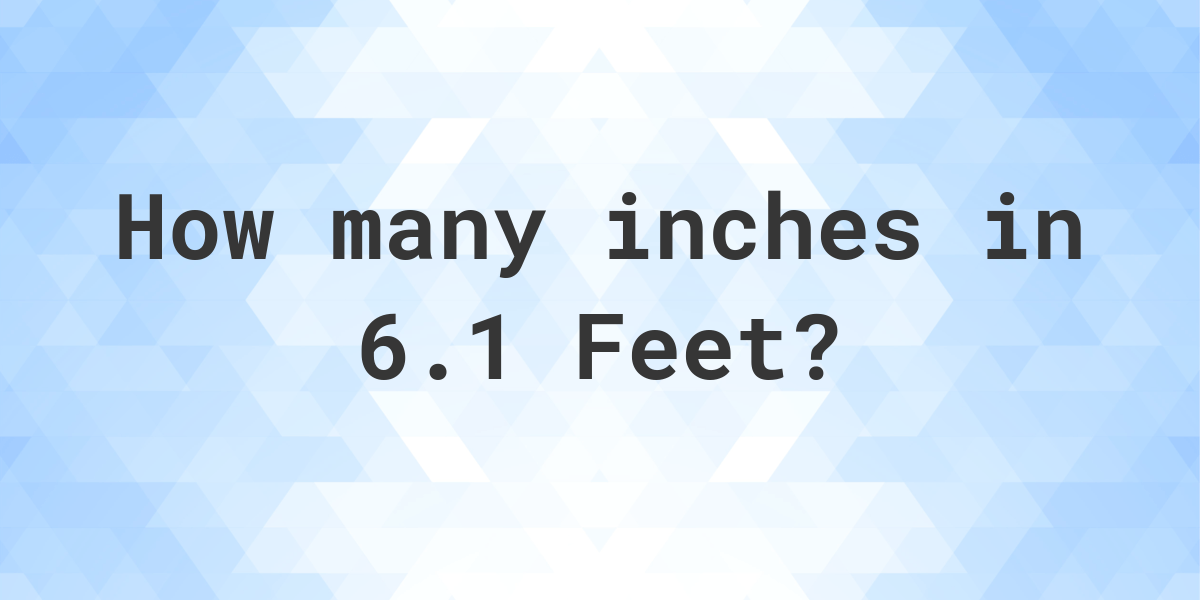 6.1 feet in inches - Calculatio