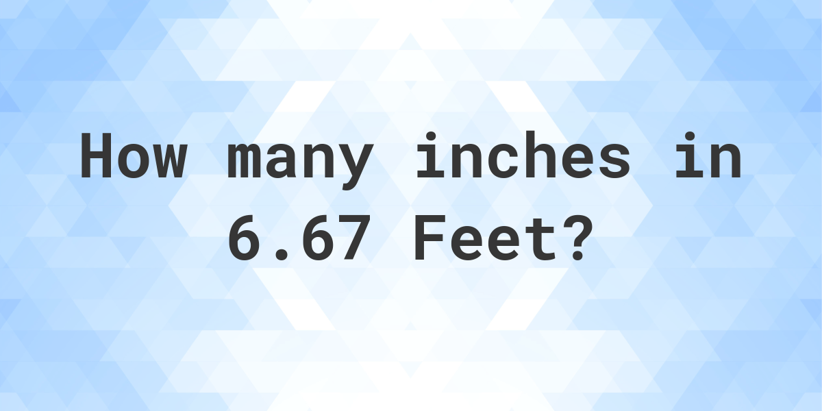 6.67 feet in inches - Calculatio
