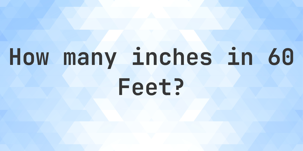 60 feet in inches - Calculatio