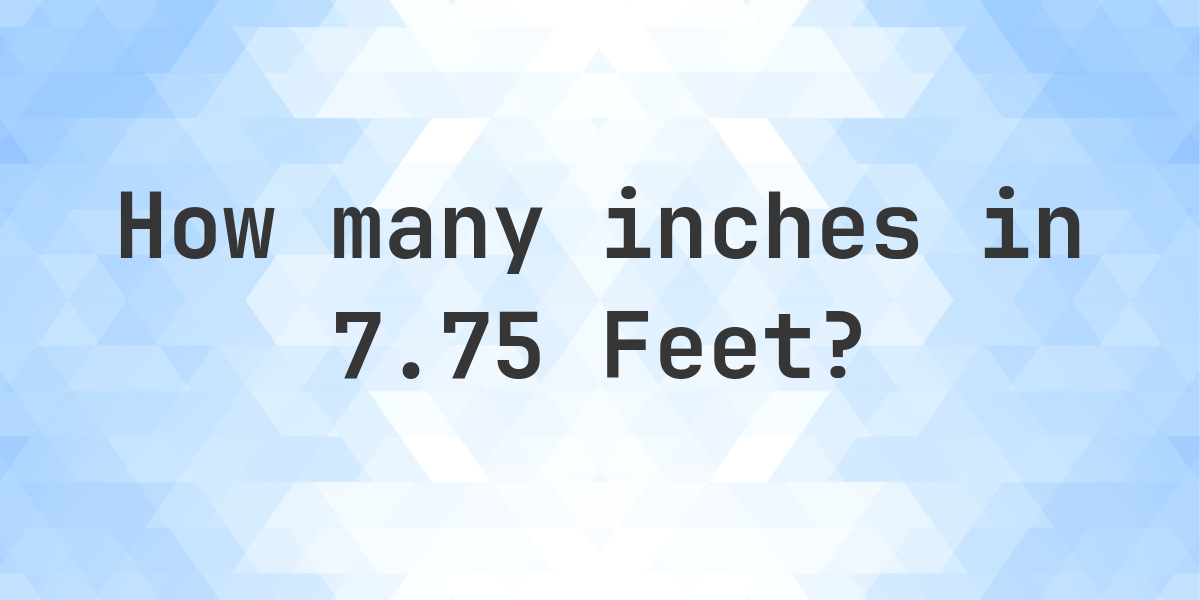 7.75 feet in inches — 93″ - Calculatio