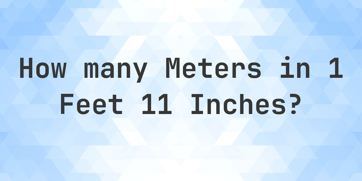 1 Feet 11 Inches in Meters - Feet to Meters Conversion - Calculatio