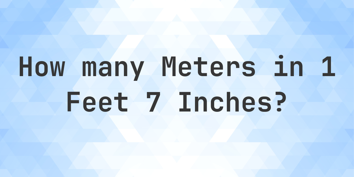 1 Feet 7 Inches in Meters - Feet to Meters Conversion - Calculatio