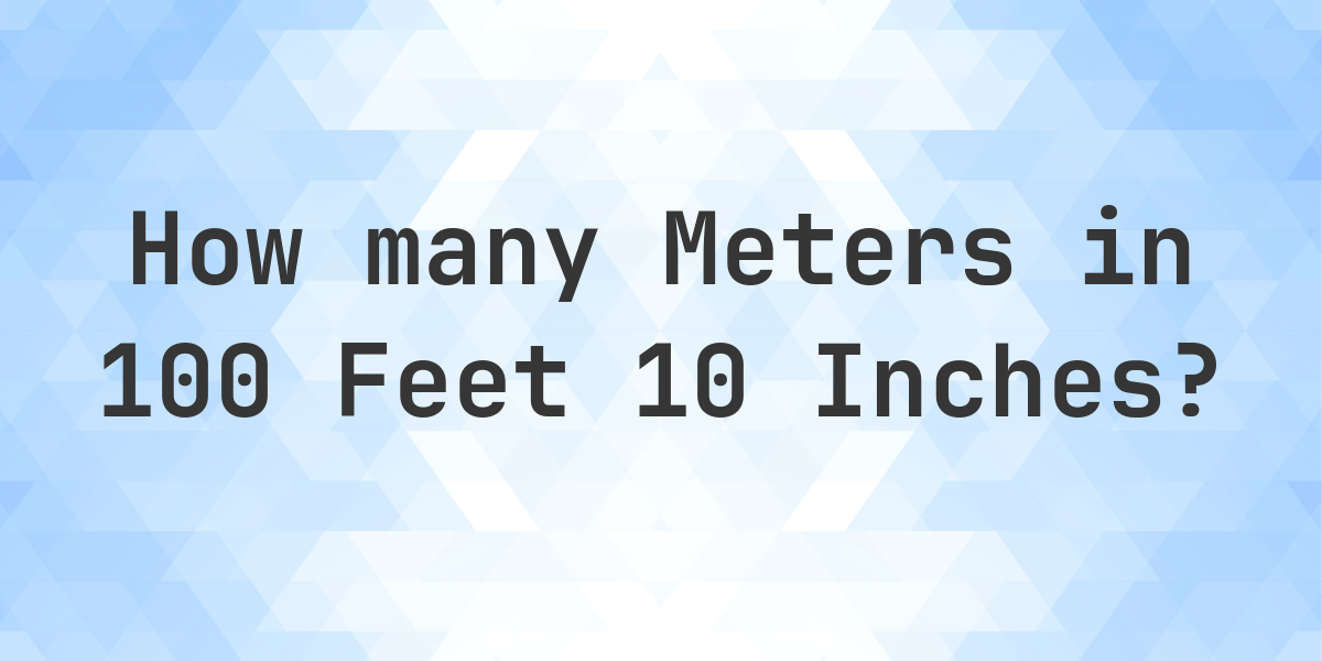 100 Feet 10 Inches In Meters Calculatio 100 Feet 10 Inches In Meters Calculatio