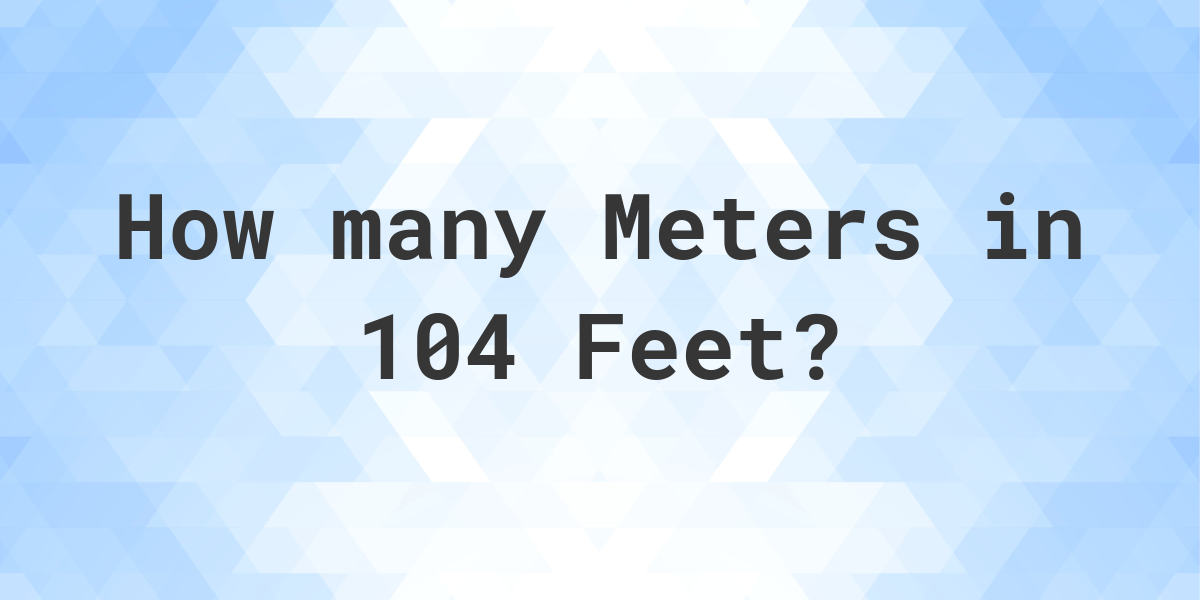 104 feet in meters - Calculatio