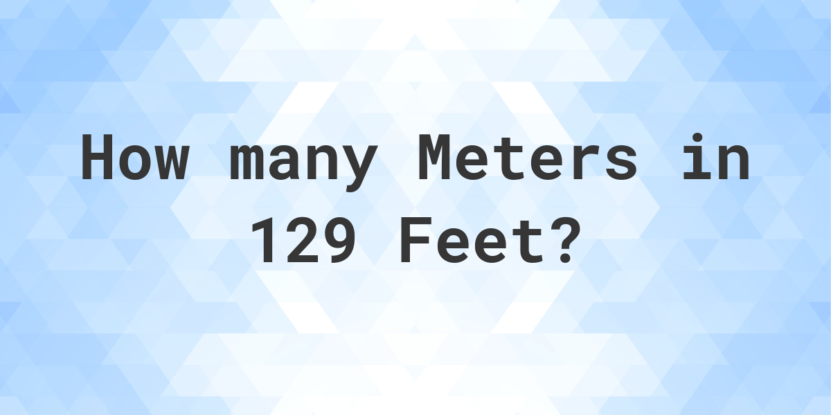 129 feet in meters - Calculatio