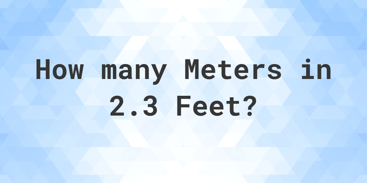 2.3 feet in meters - Calculatio