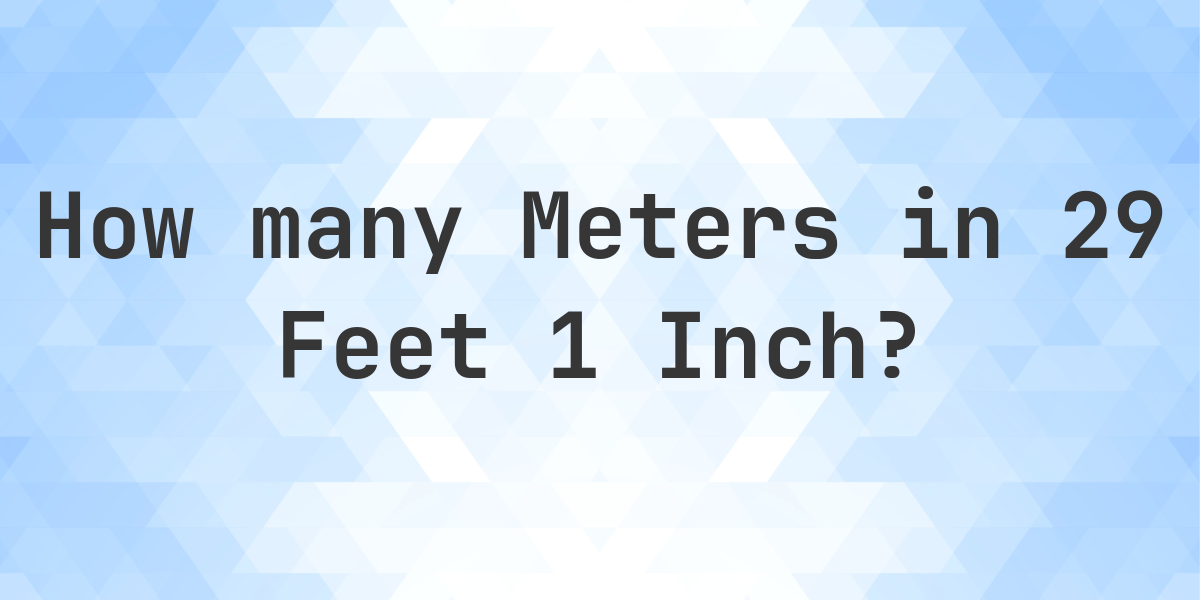 29 Feet 1 Inch in Meters - Feet to Meters Conversion - Calculatio