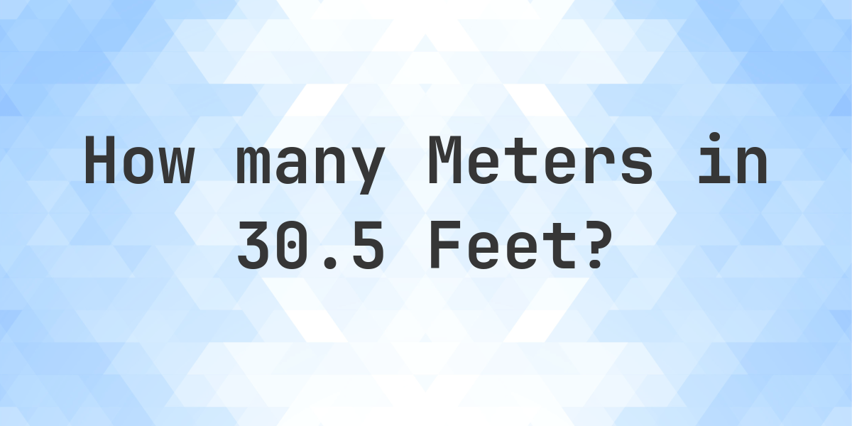 30.5 Feet in Meters - Feet to Meters Conversion - Calculatio