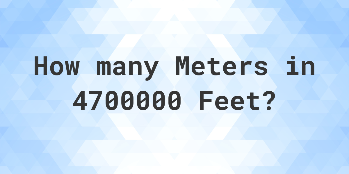 4700000 feet in meters - Calculatio