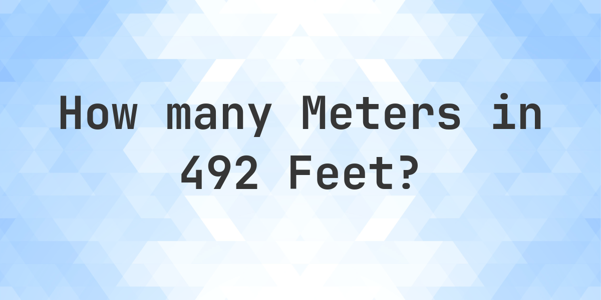492 Feet in Meters - Feet to Meters Conversion - Calculatio