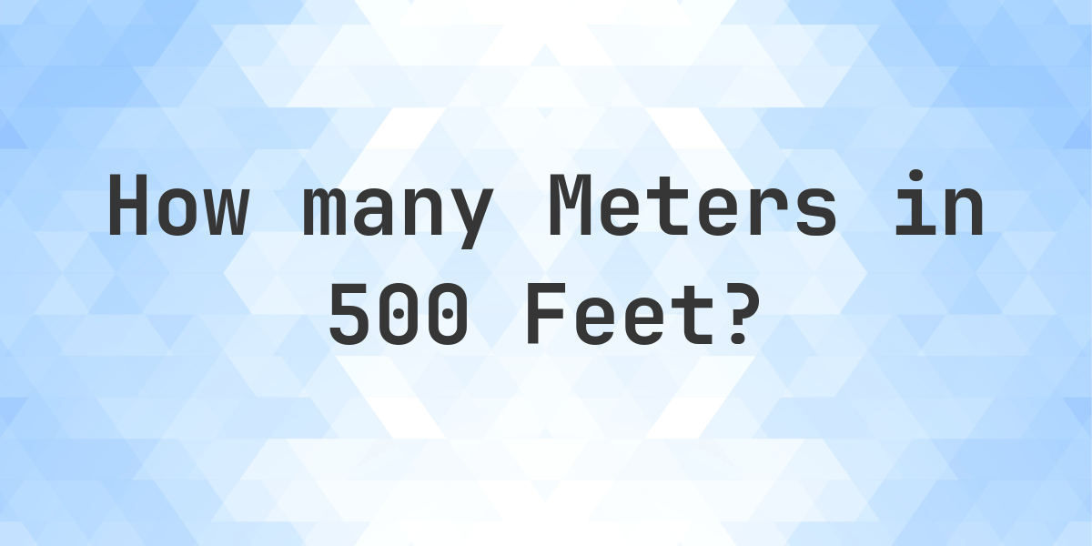 500 Feet In Meters Calculatio