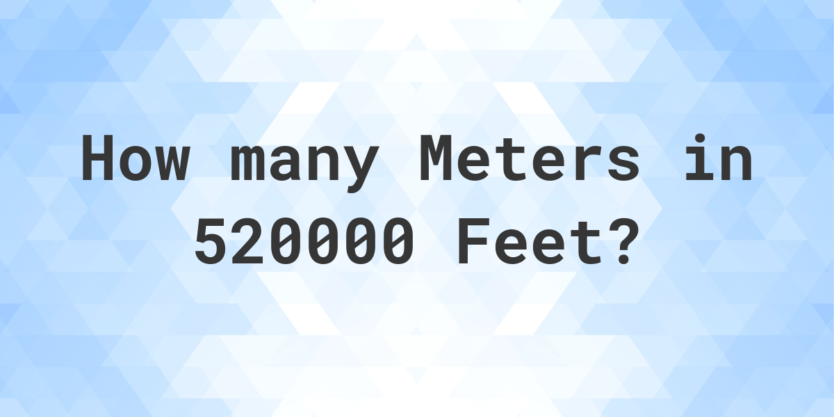 520000 feet in meters - Calculatio