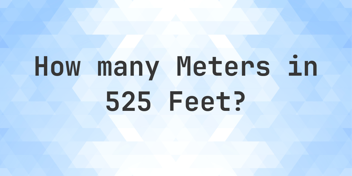 525 feet in meters - Calculatio