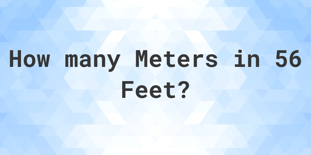 56 feet in meters - Calculatio