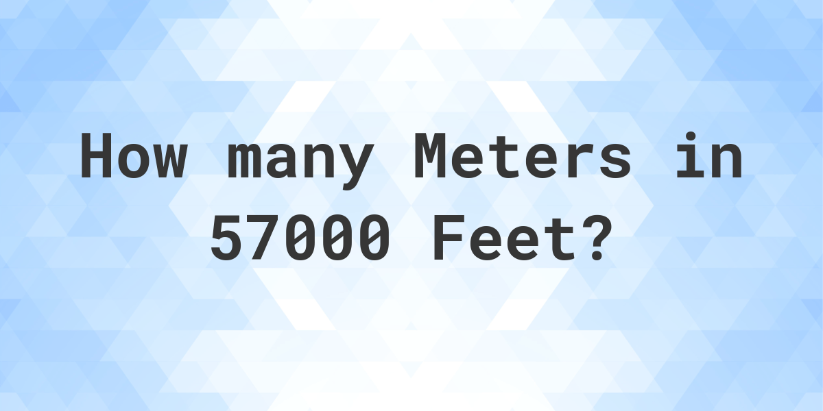 57000 feet in meters - Calculatio