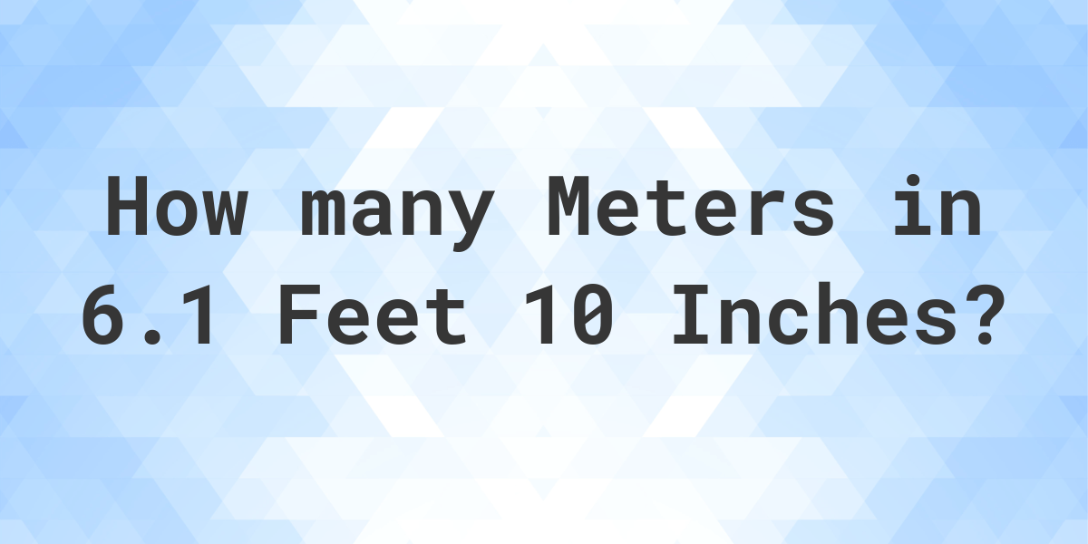 6.1 feet 10 inches in meters - Calculatio