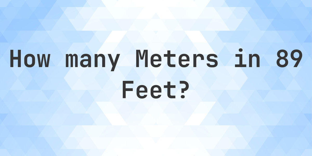 89 Feet in Meters - Feet to Meters Conversion - Calculatio