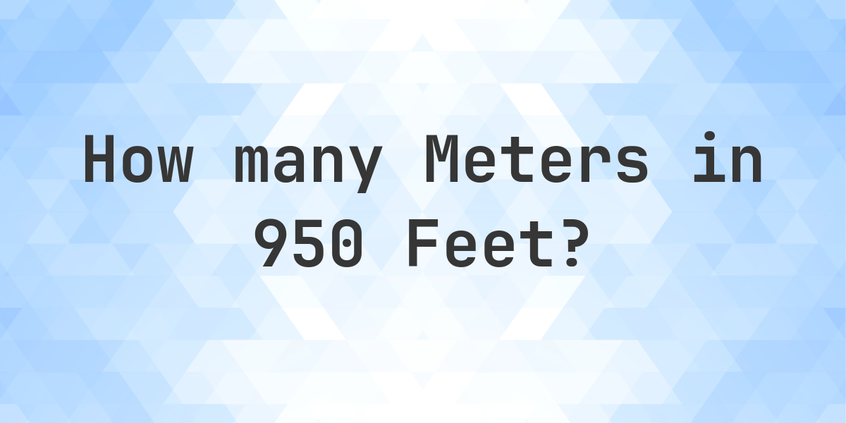 950 Feet in Meters - Feet to Meters Conversion - Calculatio