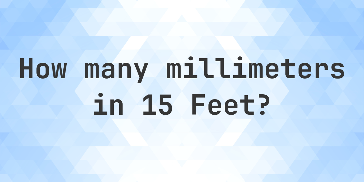 15 Feet In Millimeters Calculatio 15 Feet In Millimeters Calculatio