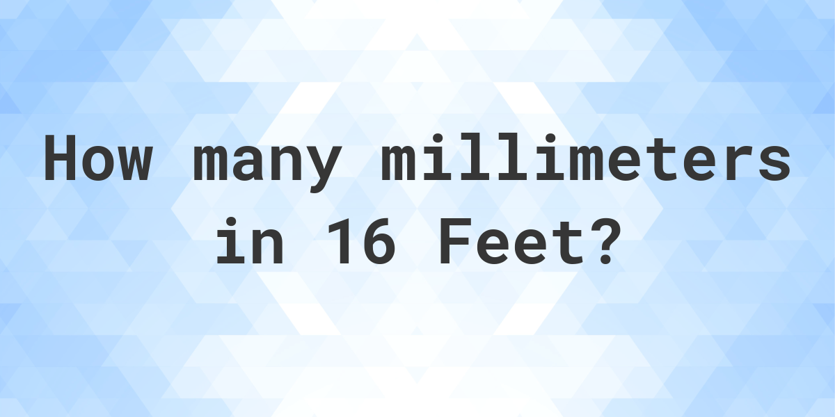 16 feet in millimeters - Calculatio