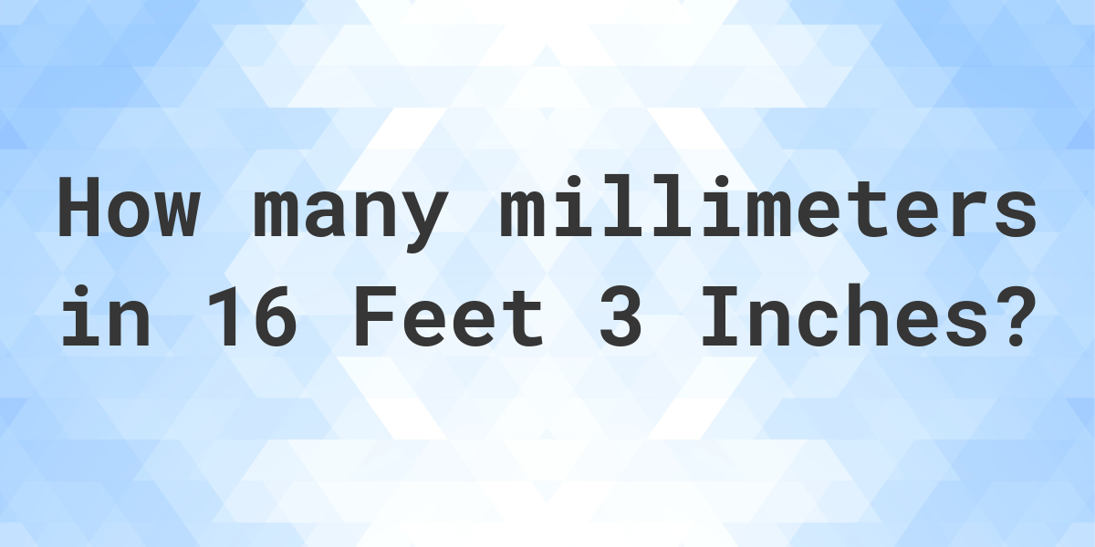 16 feet 3 inches in millimeters - Calculatio