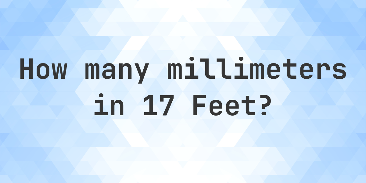 17 feet in millimeters - Calculatio