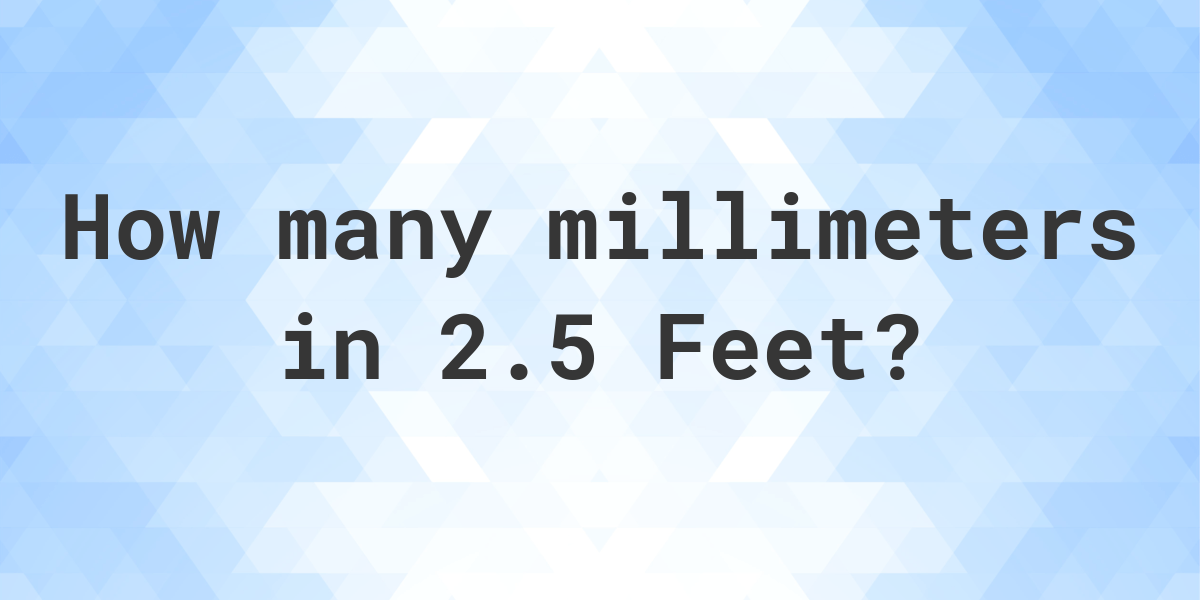 2.5 feet in millimeters - Calculatio