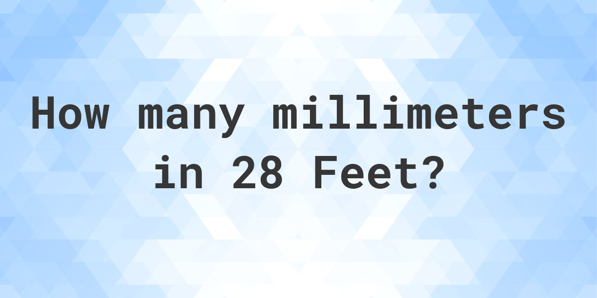 28 feet in millimeters - Calculatio