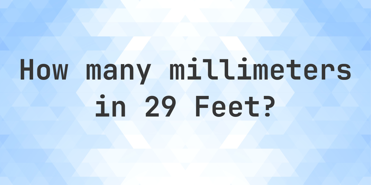 29 feet in millimeters - Calculatio