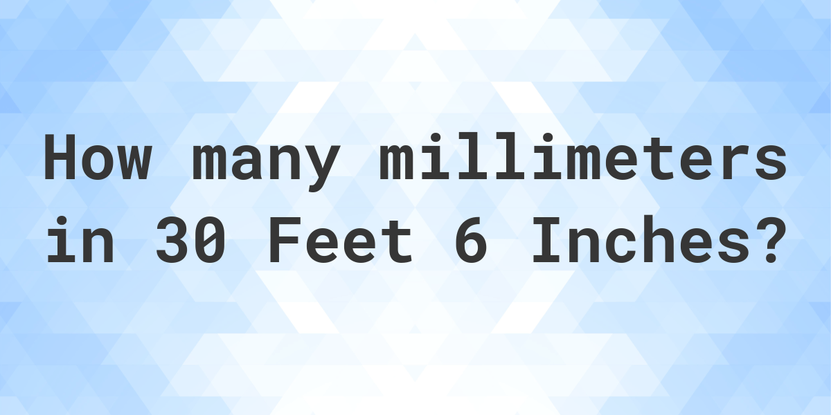 30 feet 6 inches in millimeters - Calculatio