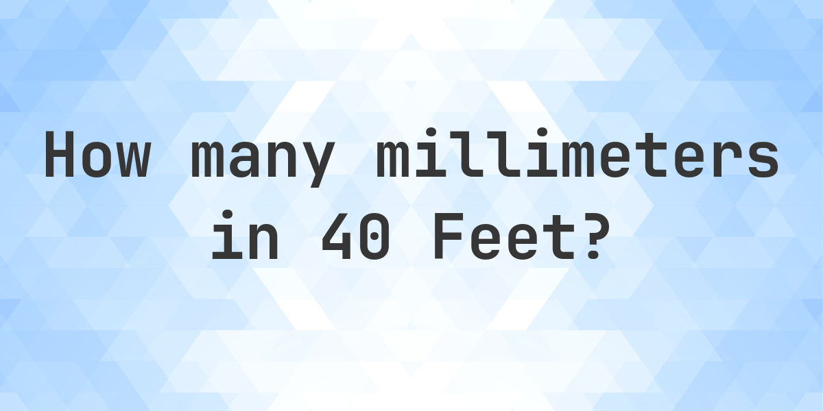 40 feet in millimeters - Calculatio