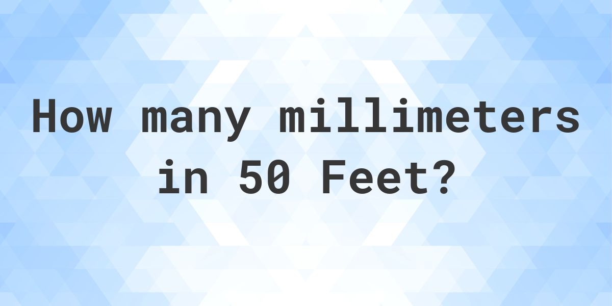 50 feet in millimeters - Calculatio