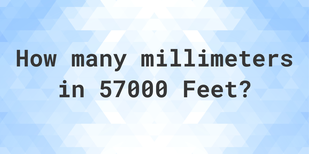 57000 feet in millimeters - Calculatio