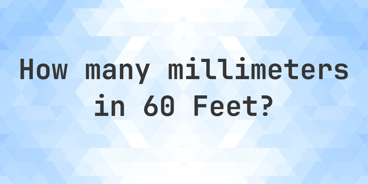 60 feet in millimeters - Calculatio