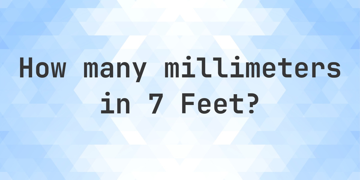 7 Feet In Millimeters Calculatio 7 Feet In Millimeters Calculatio