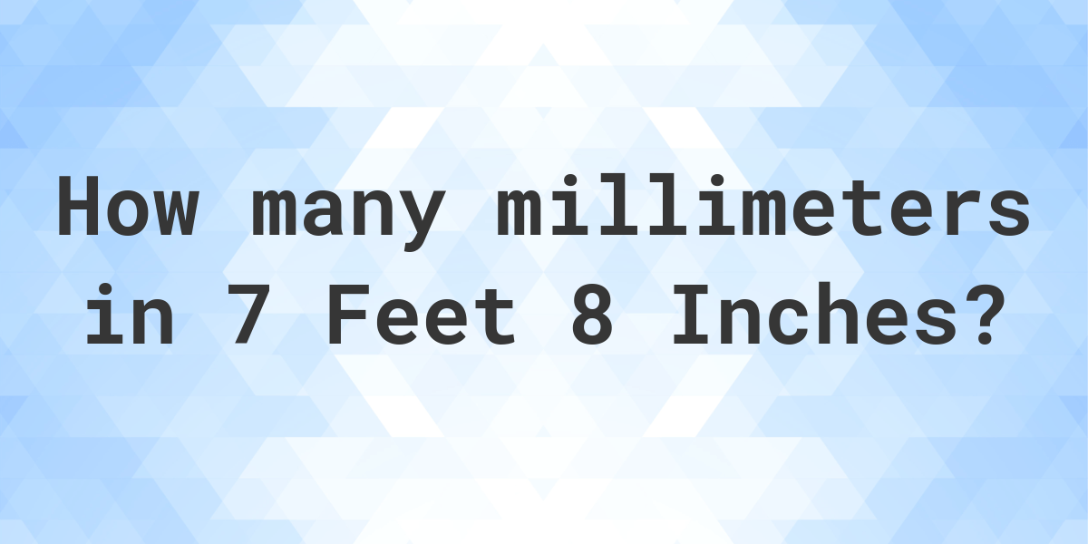 7 feet 8 inches in millimeters - Calculatio