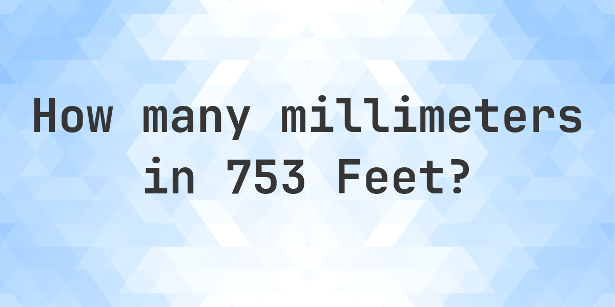 753 feet in millimeters - Calculatio