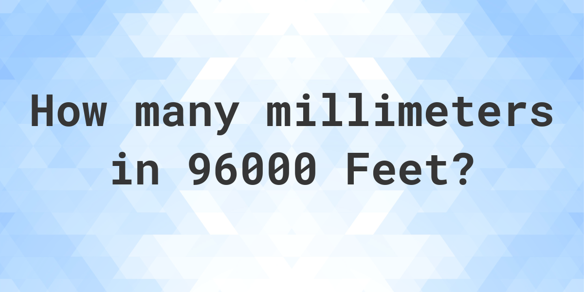 96000 feet in millimeters - Calculatio