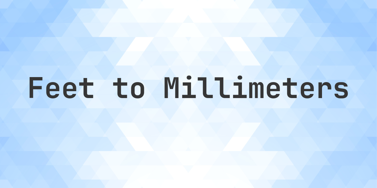 Feet To Millimeters Calculatio Feet To Millimeters Calculatio