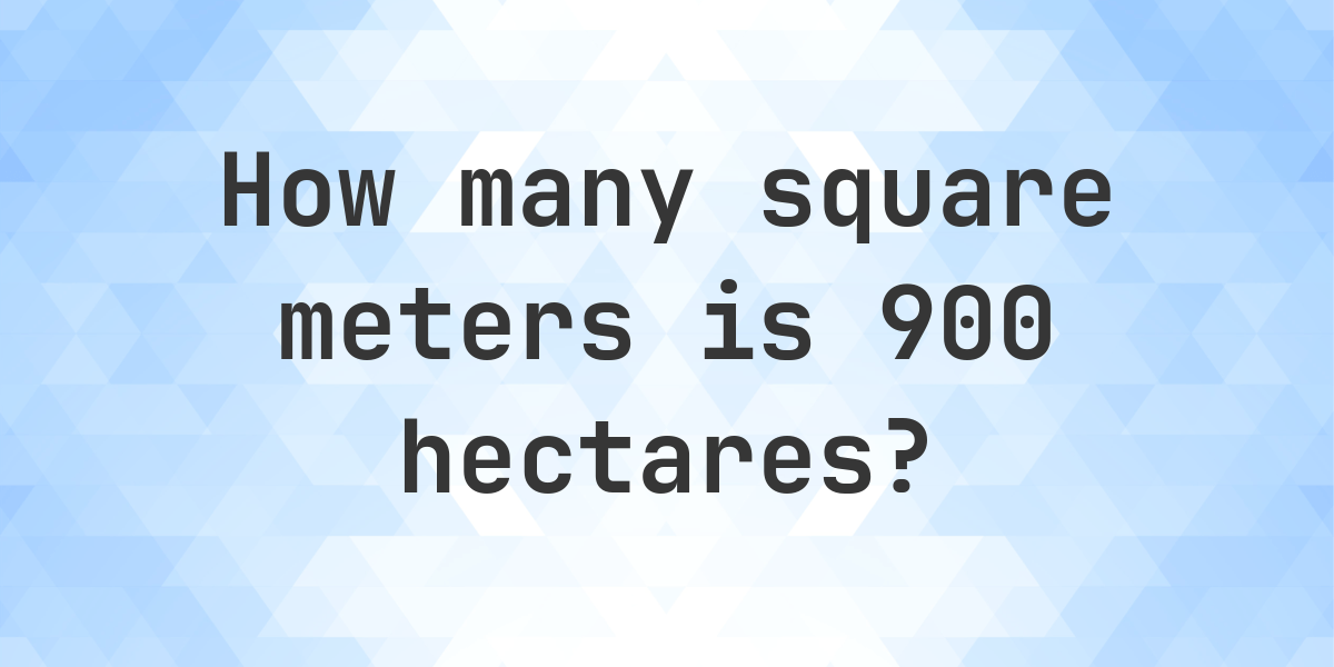 What is 900 hectares in sq m? - Calculatio