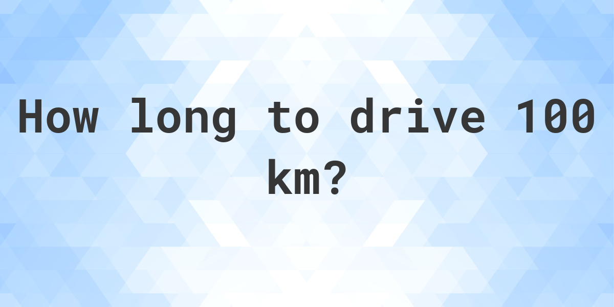How long does it take to drive 100 km? - Calculatio
