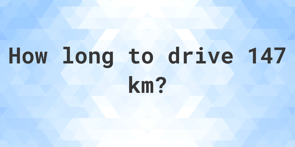 How long does it take to drive 147 km? - Calculatio