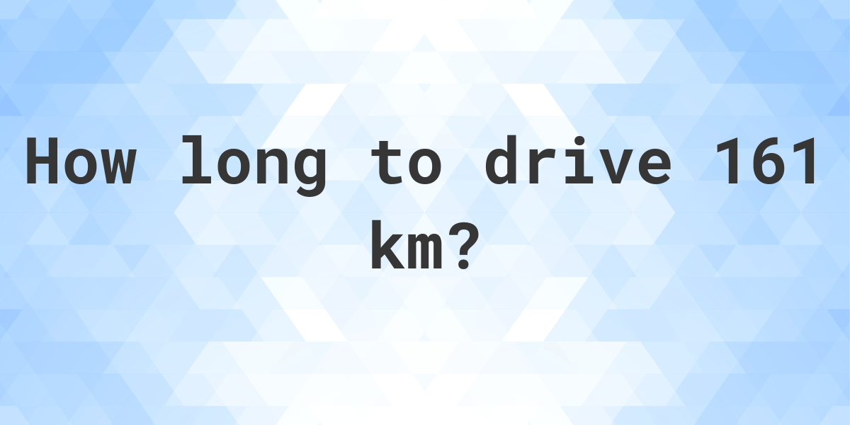 How long does it take to drive 161 km? - Calculatio