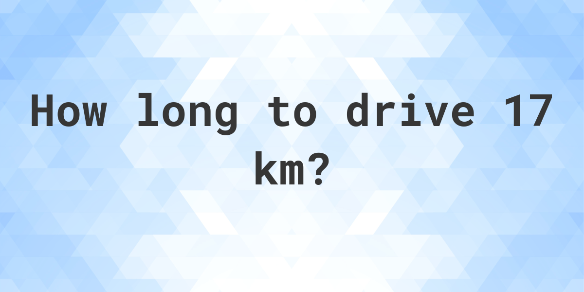 How long does it take to drive 17 km? - Calculatio