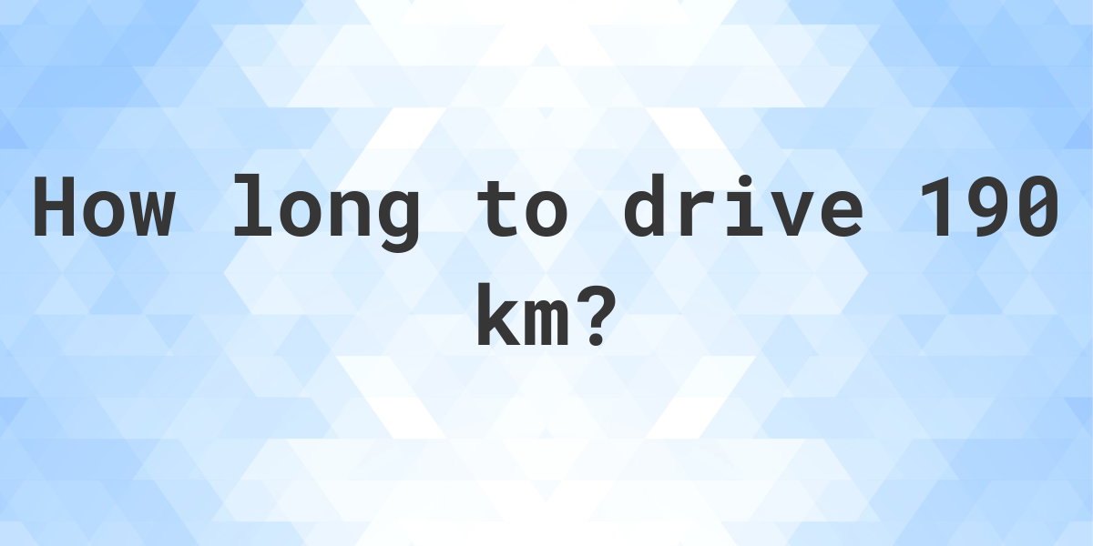How long does it take to drive 190 km? - Calculatio