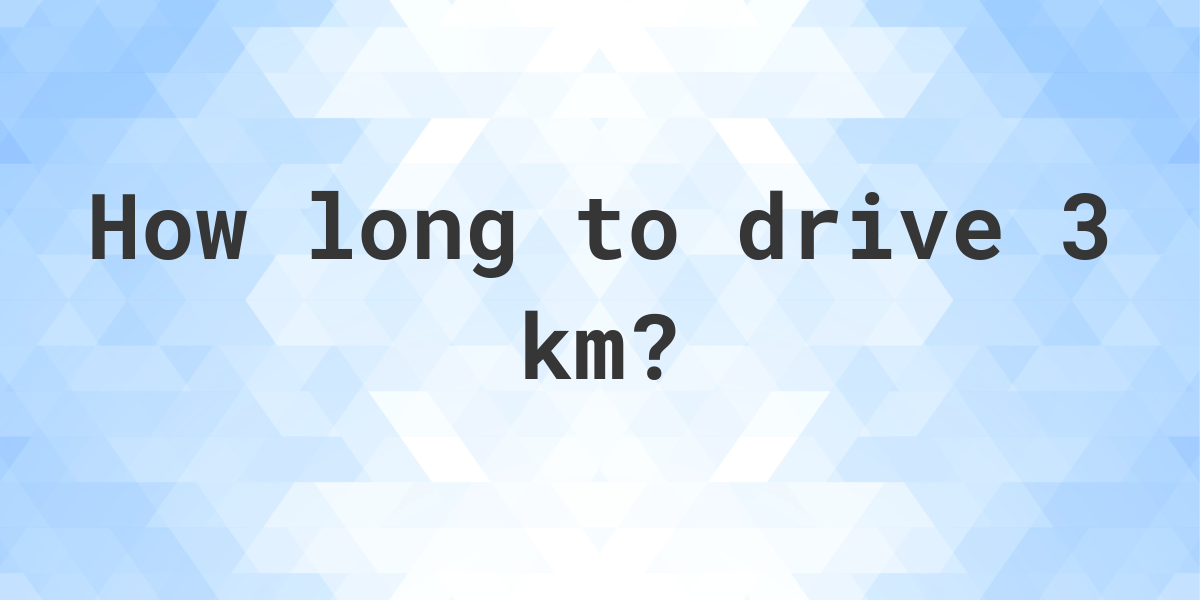 How long does it take to drive 3 km? - Calculatio