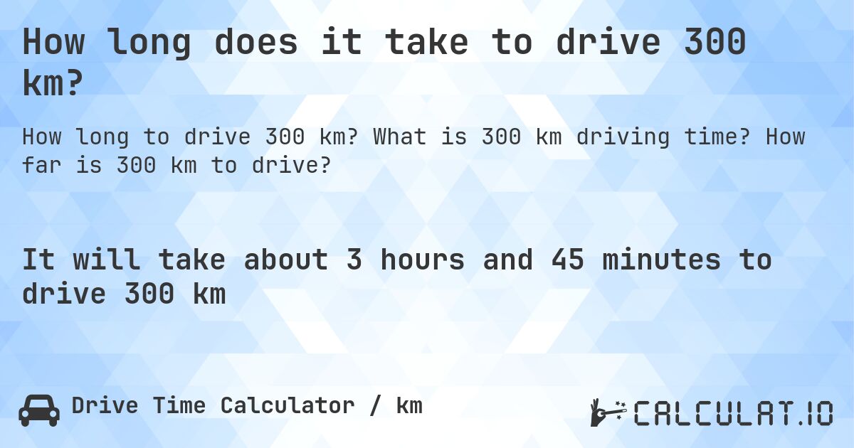 How Long Does It Take To Drive 300 Km Calculatio