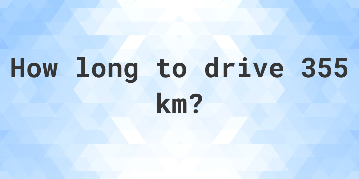 How long does it take to drive 355 km? - Calculatio