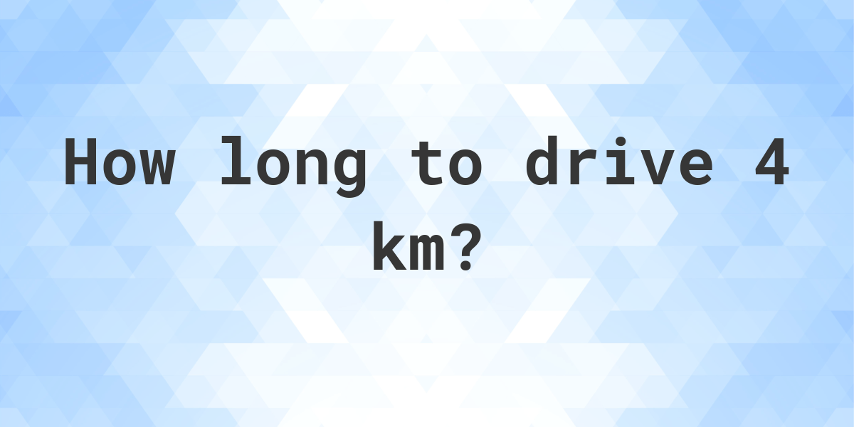 How long does it take to drive 4 km? - Calculatio