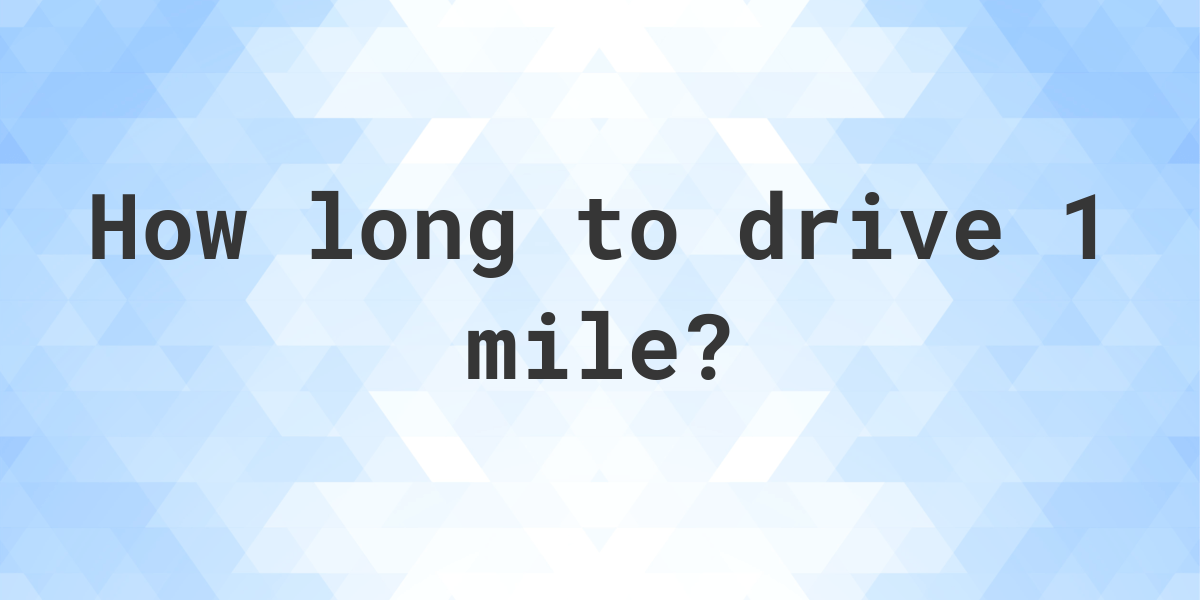 How long does it take to drive 1 mile? - Calculatio